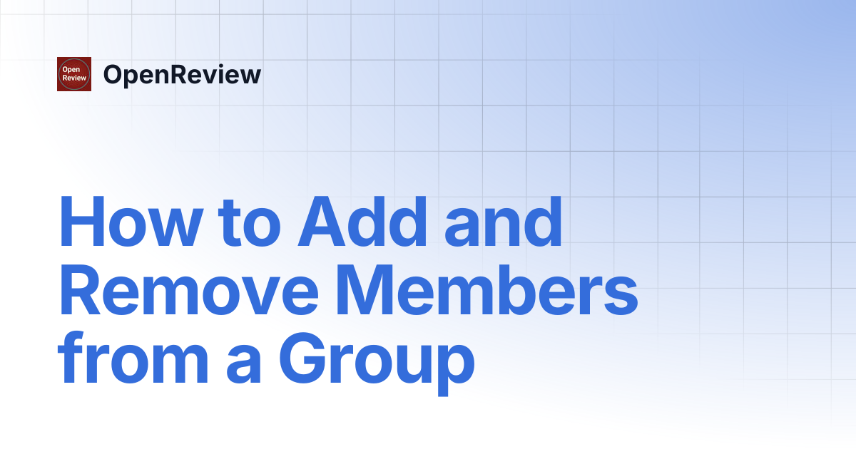 How to Add and Remove Members from a Group | OpenReview