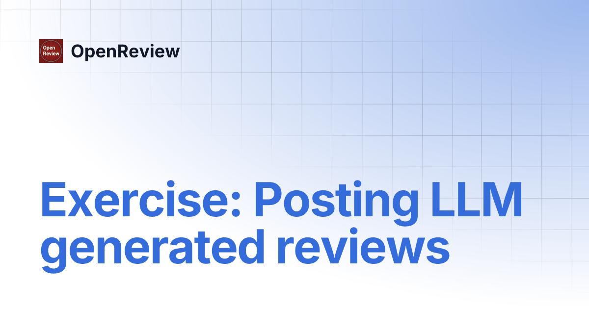 Exercise: Posting LLM generated reviews | OpenReview