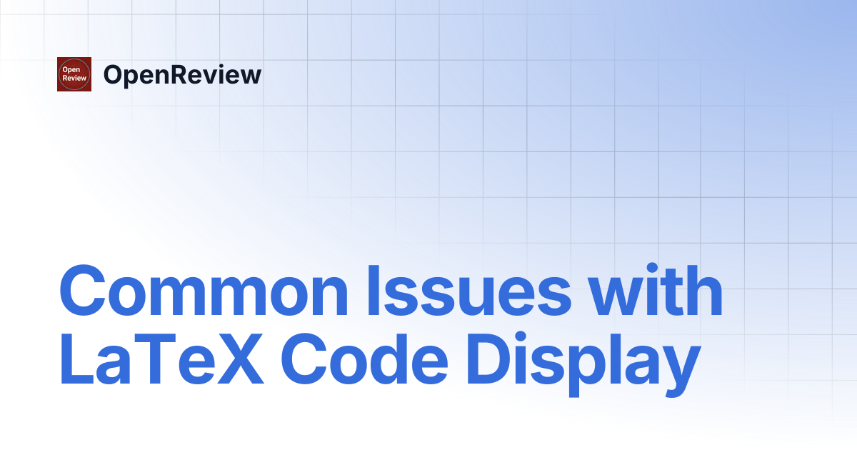 Common Issues with LaTeX Code Display | OpenReview