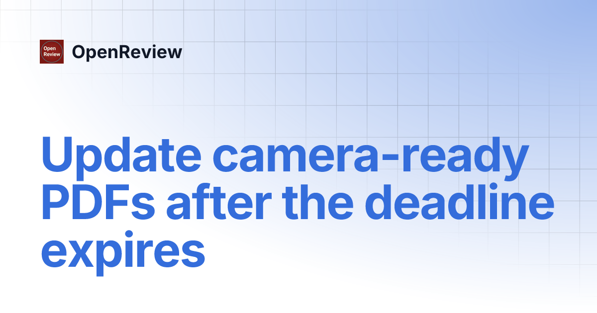 Update camera-ready PDFs after the deadline expires | OpenReview