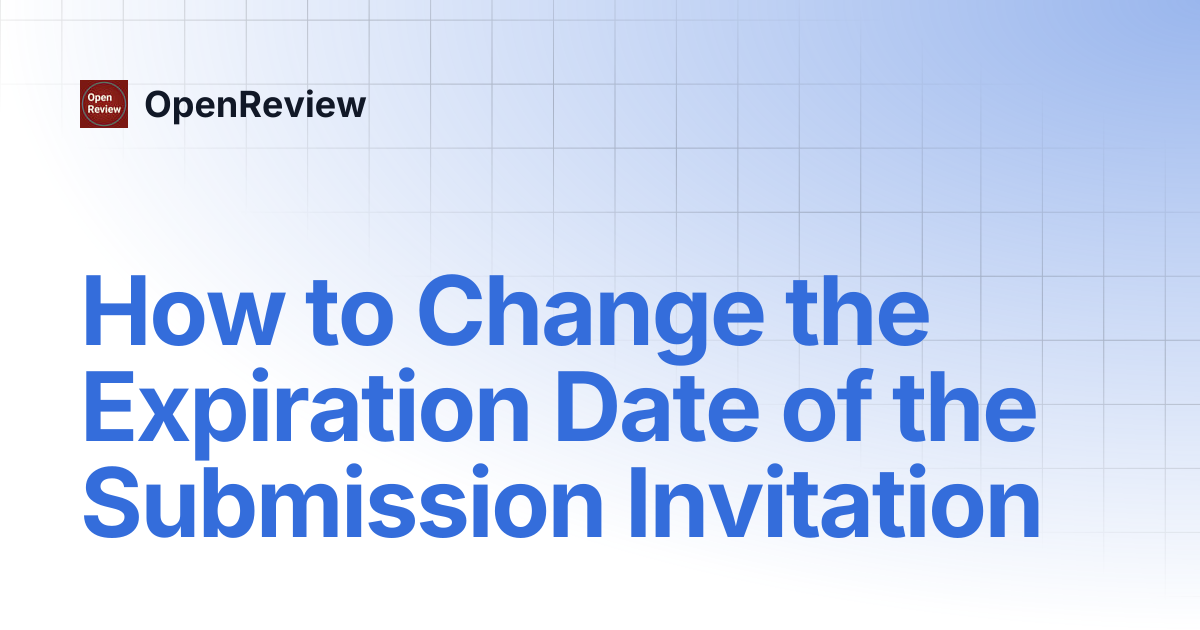 How to Change the Expiration Date of the Submission Invitation | OpenReview