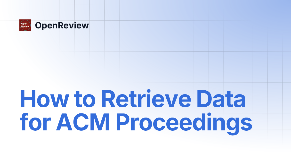 How to Retrieve Data for ACM Proceedings | OpenReview